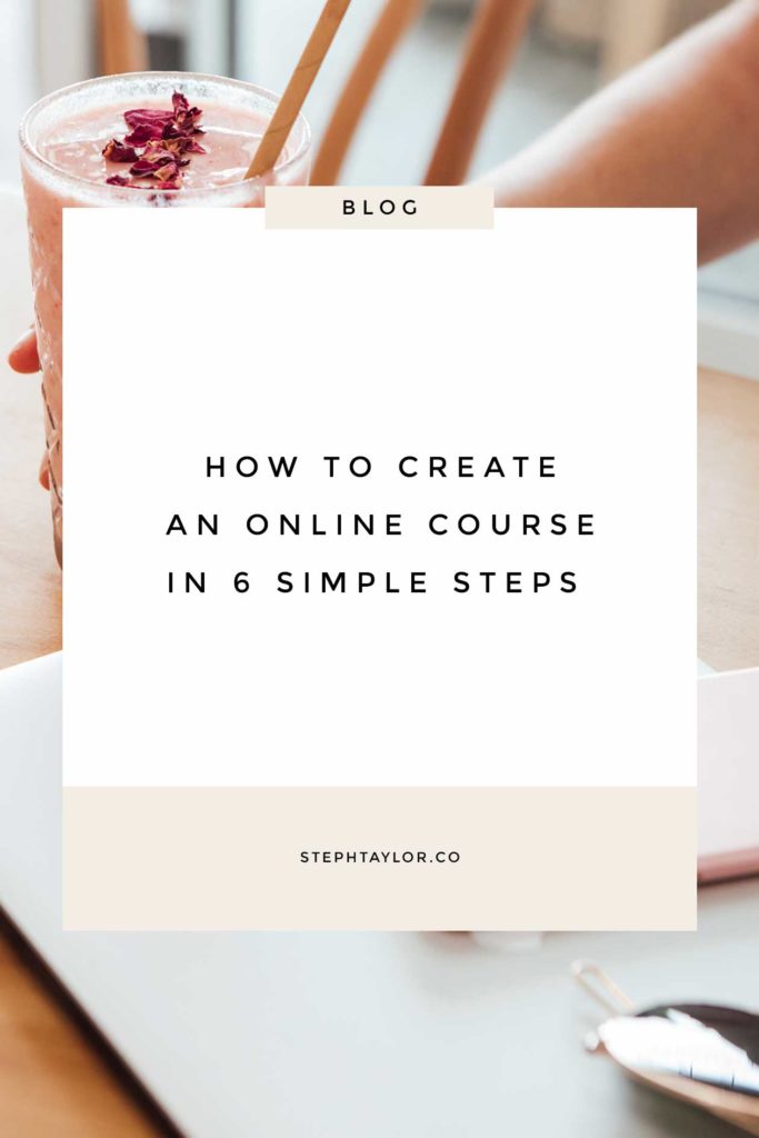 How to create an online course in 6 simple steps | Steph Taylor